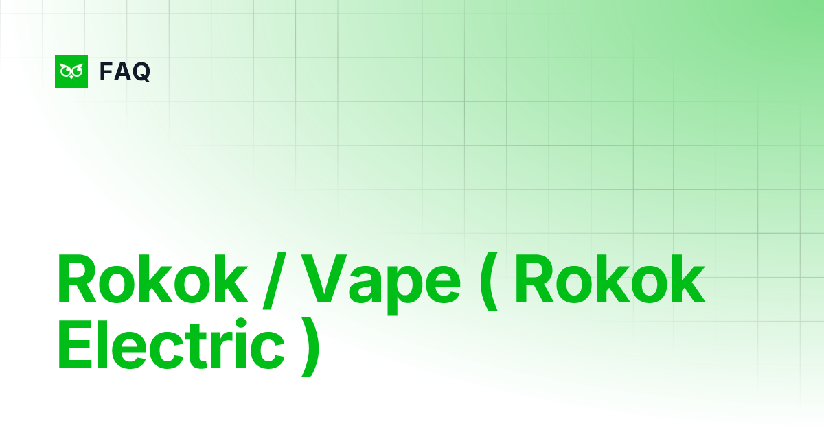 Rokok / Vape ( Rokok Electric ) | FAQ
