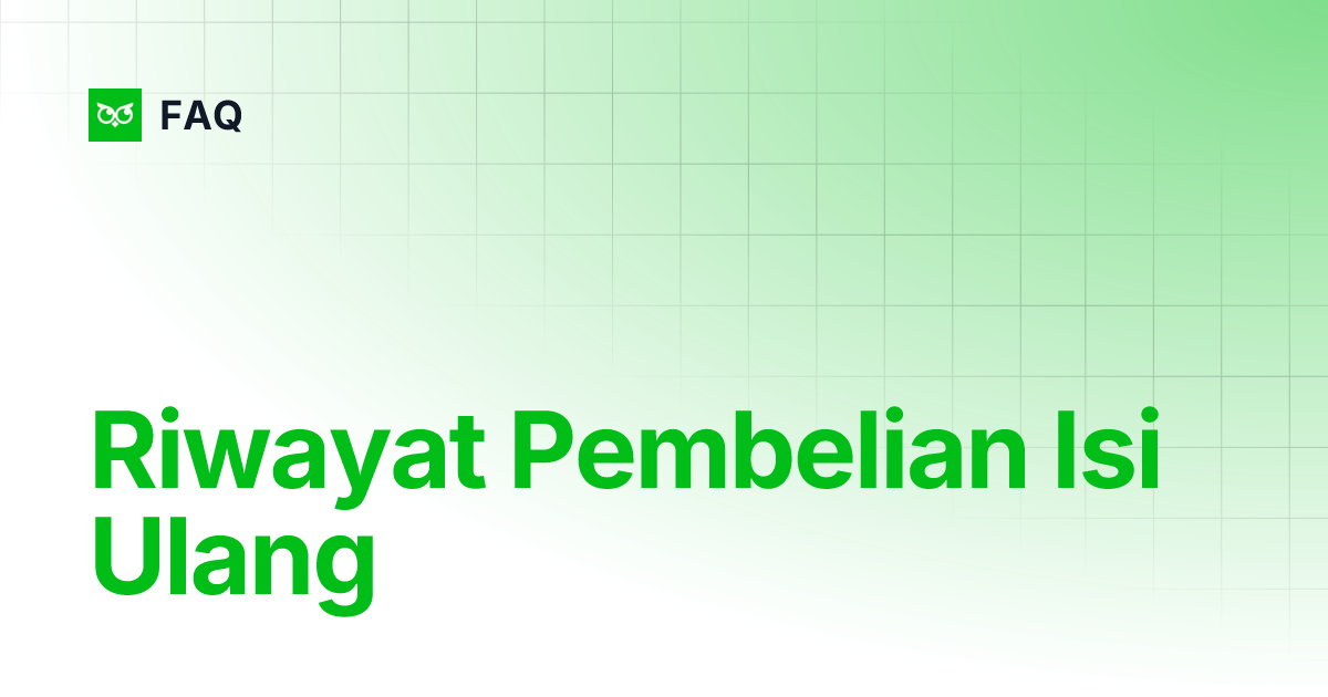 Riwayat Pembelian Isi Ulang | FAQ