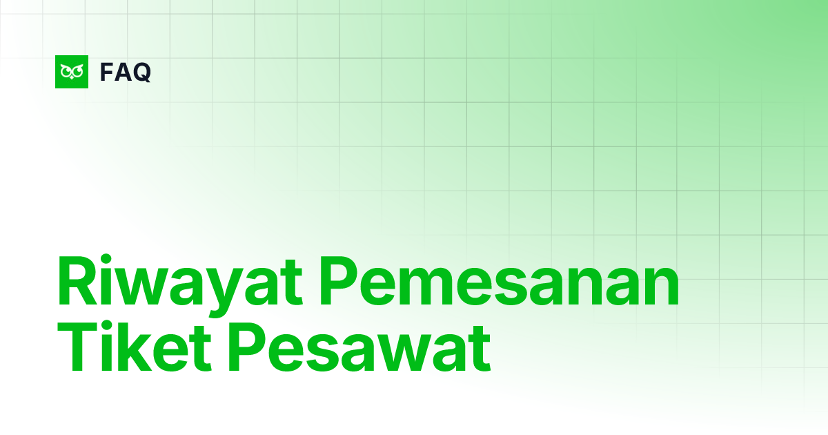 Riwayat Pemesanan Tiket Pesawat | FAQ