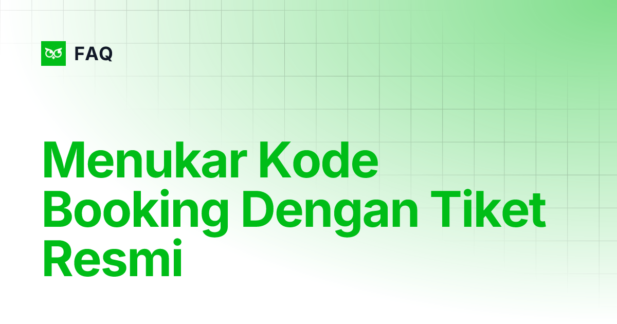 Menukar Kode Booking Dengan Tiket Resmi | FAQ
