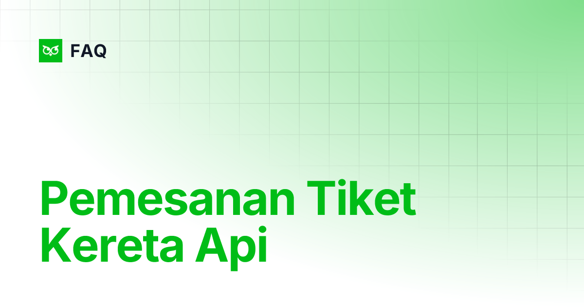 Pemesanan Tiket Kereta Api | FAQ